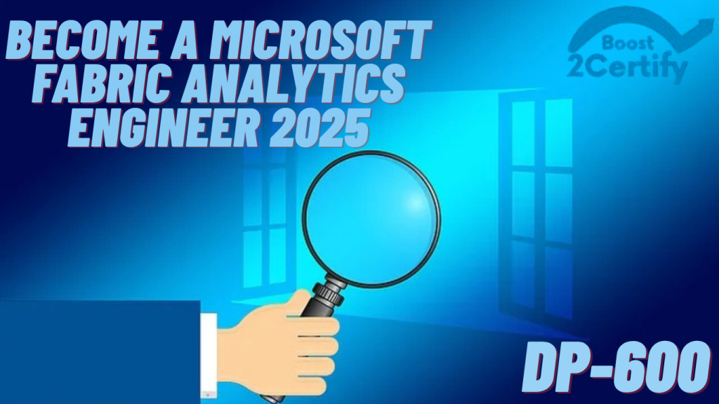 DP-600: Become a Microsoft Fabric Analytics Engineer 2025 - Boost2Certify